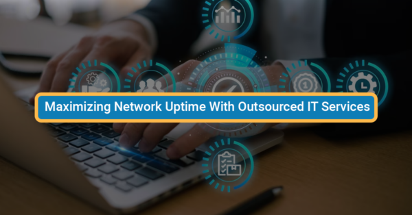 Maximizing Network Uptime With Outsourced IT Services