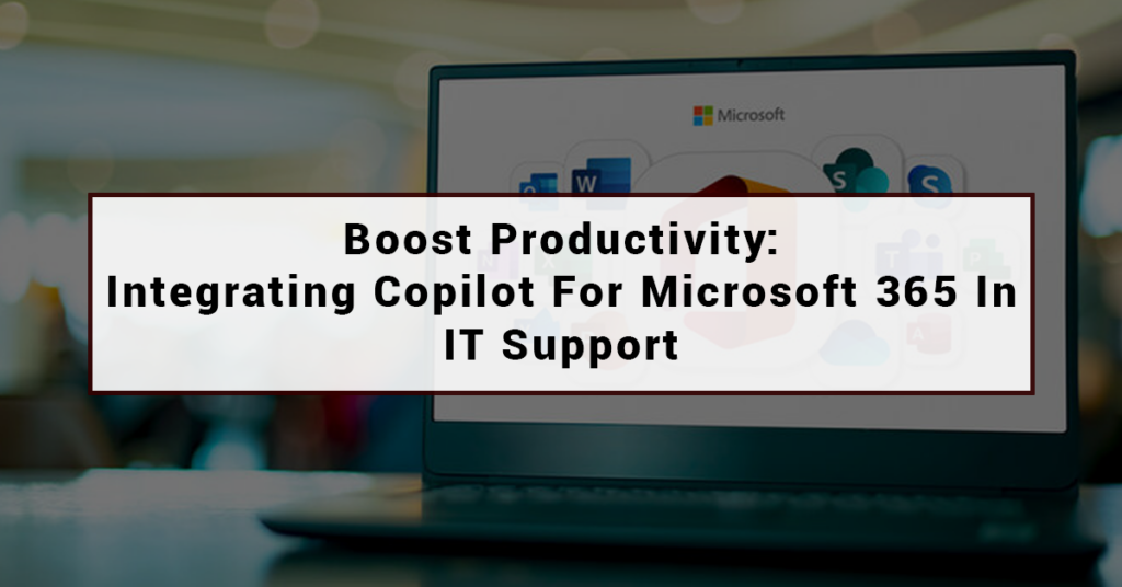 Boost Productivity: Integrating Copilot for Microsoft 365 in IT Support