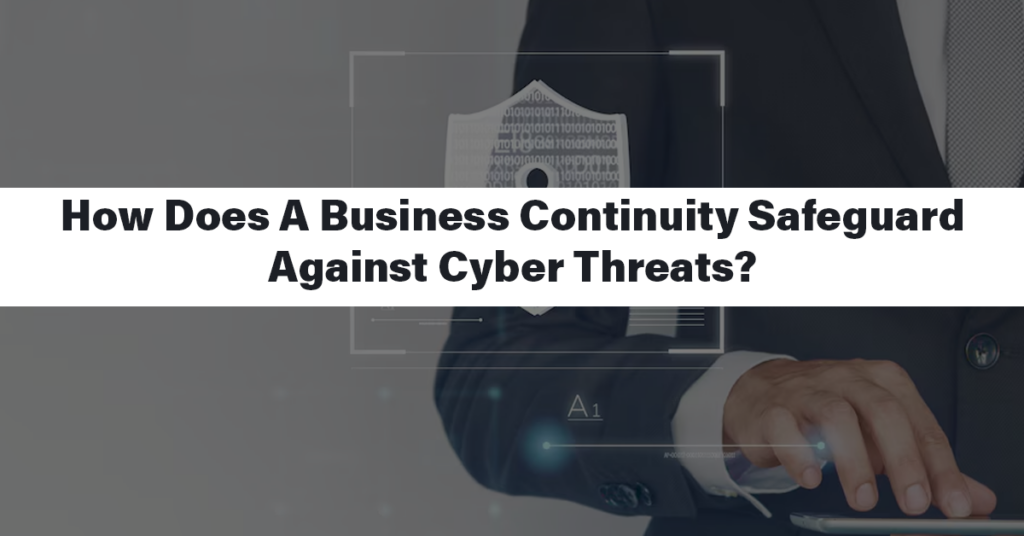 How Does A Business Continuity Safeguard Against Cyber Threats?
